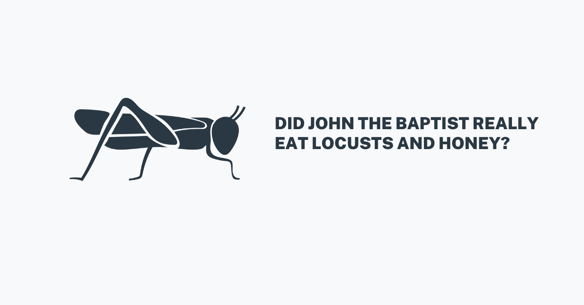 Did John the Baptist actually Eat Locust? – Courage With Grace Ministries